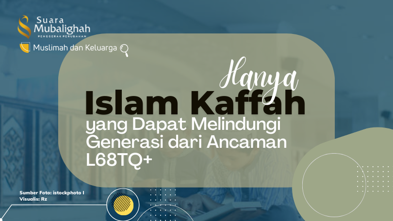 Hanya Islam Kaffah yang Dapat Melindungi Generasi dari Ancaman L68TQ ...